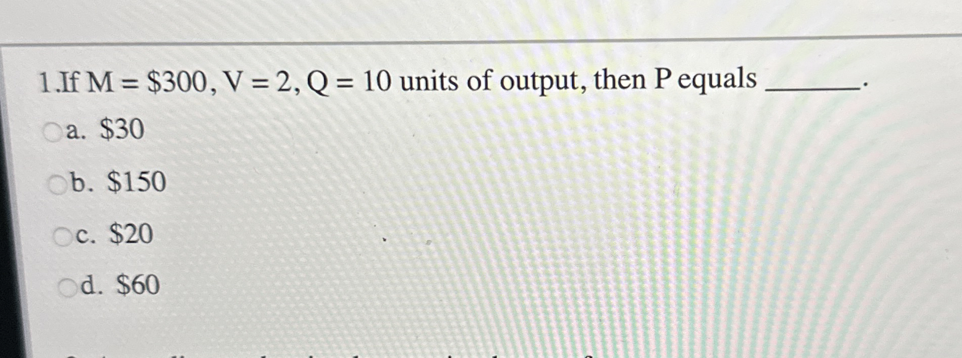 Solved 1.If M=$300,V=2,Q=10 ﻿units of output, then P | Chegg.com