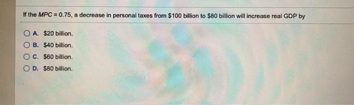 Solved If the MPC = 0.75, a decrease in personal taxes from | Chegg.com