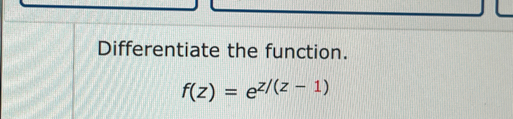 Solved Differentiate the function.f(z)=ezz-1 | Chegg.com