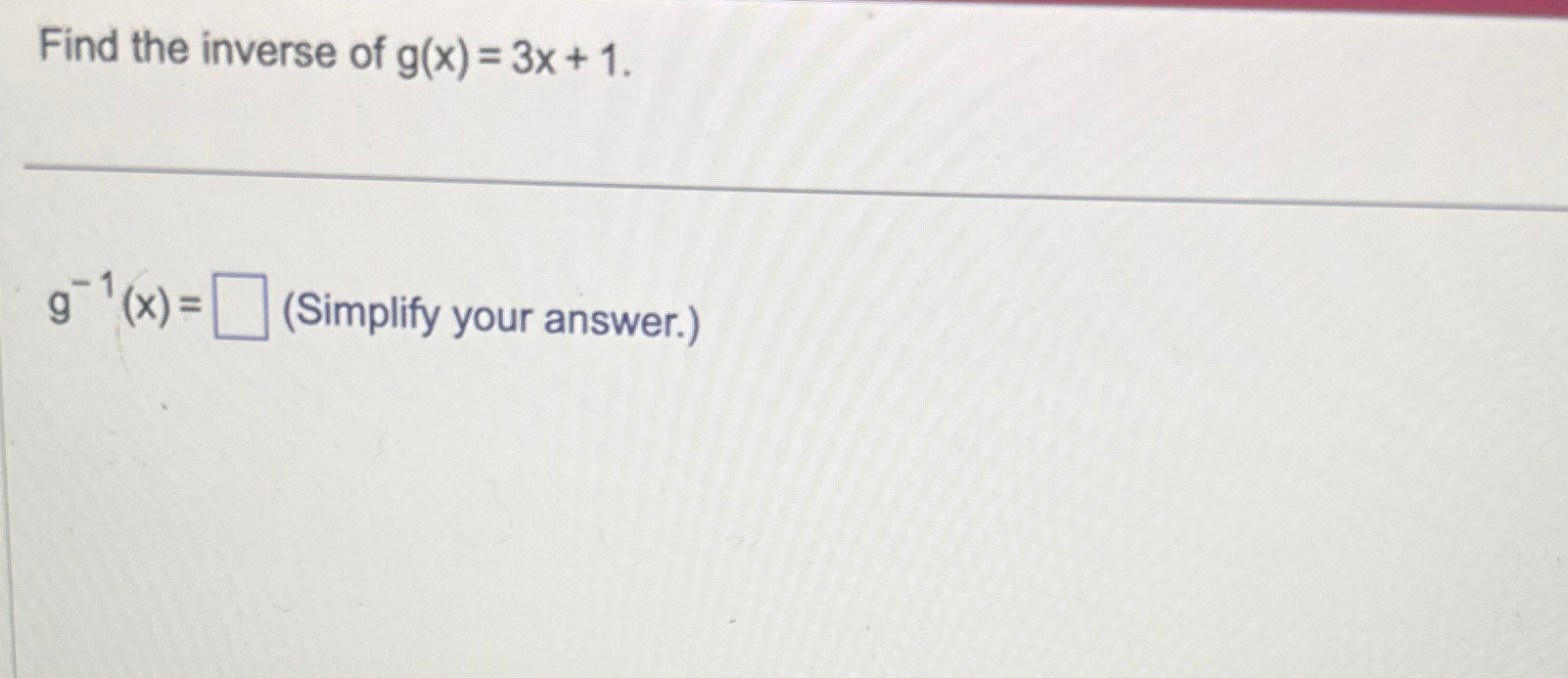 Solved Find the inverse of g(x)=3x+1g-1(x)= (Simplify ﻿your | Chegg.com