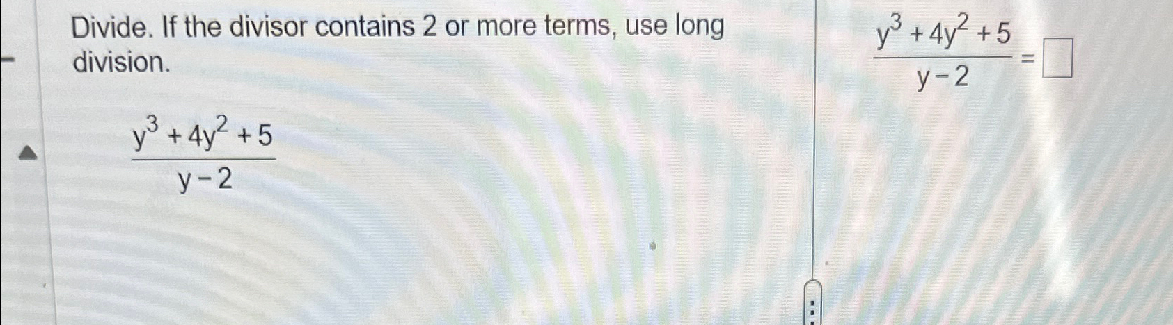 Solved Divide. If the divisor contains 2 ﻿or more terms, use | Chegg.com
