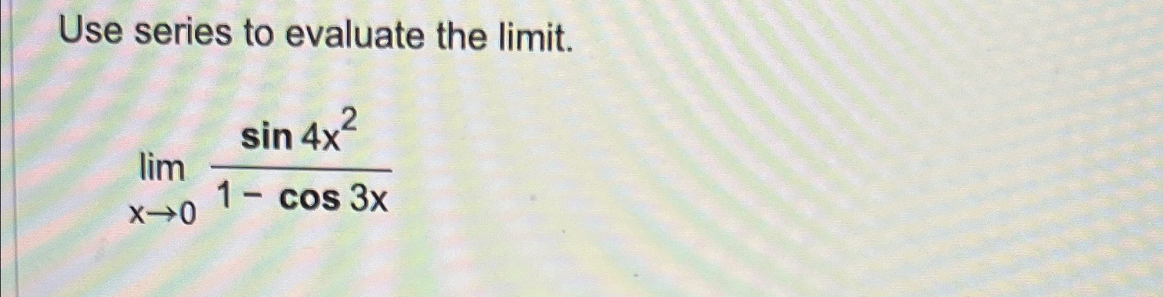 Solved Use series to evaluate the limit.limx→0sin4x21-cos3x | Chegg.com
