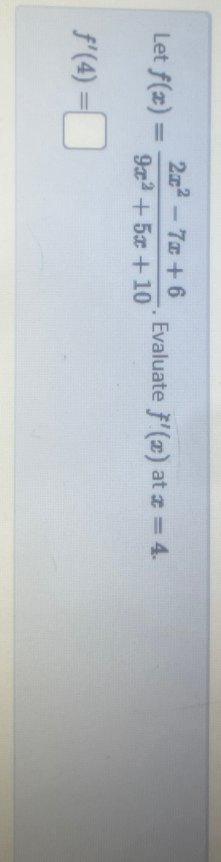 Solved Let f(x)=2x2-7x+69x2+5x+10. ﻿Evaluate f'(x) ﻿at | Chegg.com
