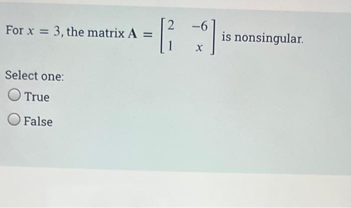 Solved For x=3, the matrix A=[21−6x] is nonsingular. Select | Chegg.com