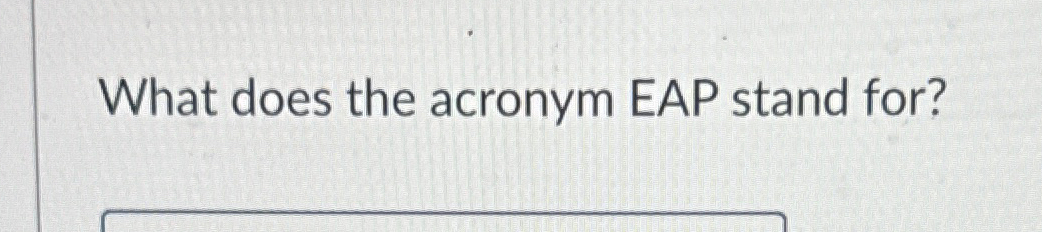 Solved What does the acronym EAP stand for? | Chegg.com