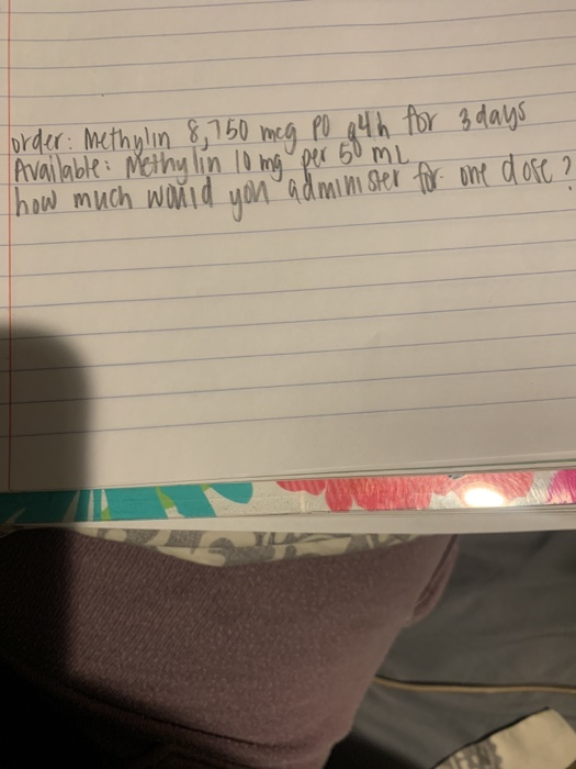 Solved order: Methylin 8, 750 mcg po 94 h for 3 days | Chegg.com