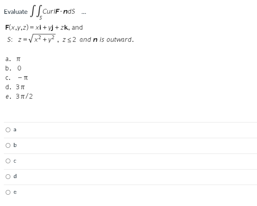 Solved Evaluate ∬S ﻿Cur ?F*ndS,dotsF(x,y,z)=ξ+yj+zk, ﻿andS: | Chegg.com