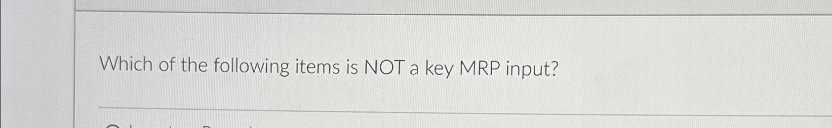 Solved Which of the following items is NOT a key MRP input? | Chegg.com