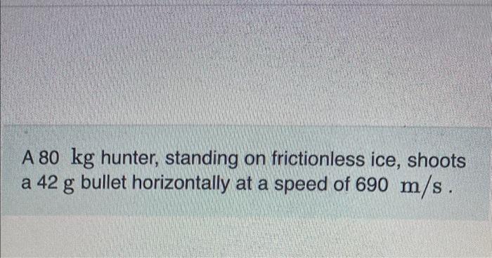 Solved A 80 kg hunter, standing on frictionless ice, shoots | Chegg.com
