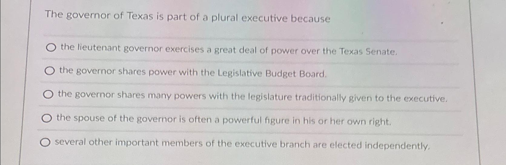 Solved The governor of Texas is part of a plural executive | Chegg.com