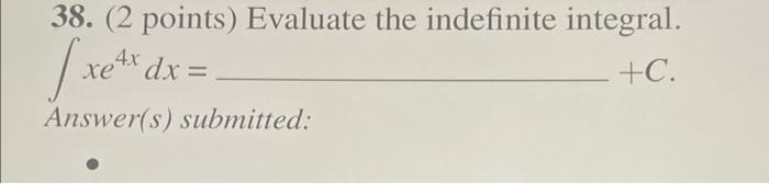 Solved 38. (2 points) Evaluate the indefinite integral. xe | Chegg.com Solved 38. (2 points) Evaluate the indefinite integral. xe | Chegg.com