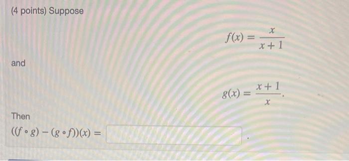 Solved (4 points) Suppose f(x)=x+1x and g(x)=xx+1 Then | Chegg.com Solved (4 points) Suppose f(x)=x+1x and g(x)=xx+1 Then | Chegg.com