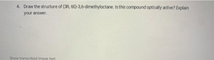 Solved 4. Draw the structure of (3R, 6S)-3,6-dimethyloctane. | Chegg.com