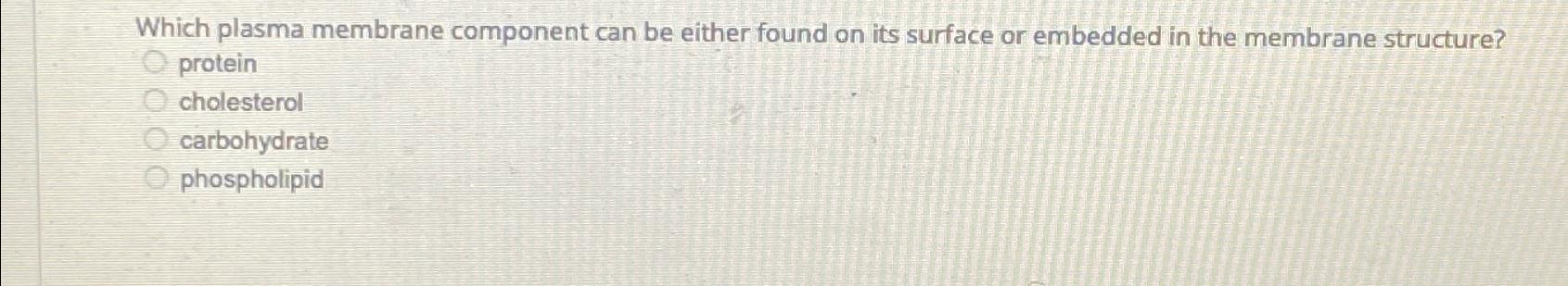 Solved Which plasma membrane component can be either found | Chegg.com