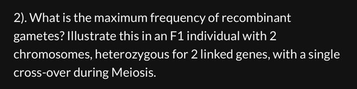 Solved 2). What is the maximum frequency of recombinant | Chegg.com