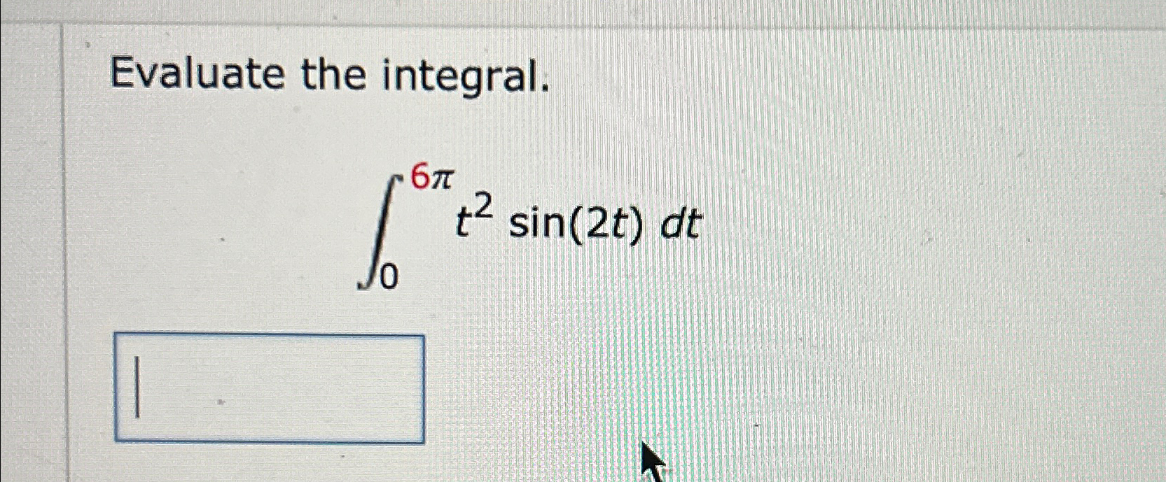 Solved Evaluate the integral.∫06πt2sin(2t)dt | Chegg.com