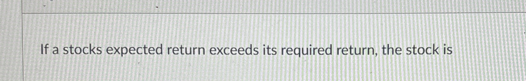 Solved If a stocks expected return exceeds its required | Chegg.com