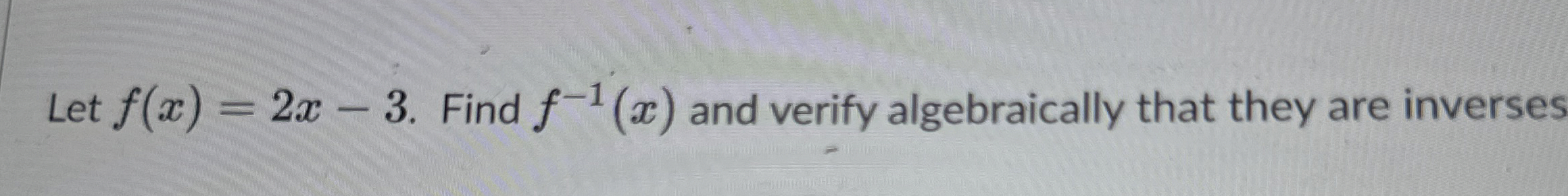 Let f(x)=2x-3. ﻿Find f-1(x) ﻿and verify algebraically | Chegg.com