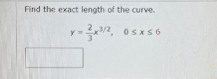Solved Find the exact length of the curve. y=32x3/2,0≤x≤6 | Chegg.com