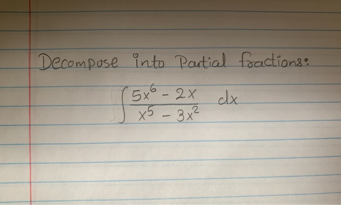 Solved Decompose into Partial fractions: 15x6-2x dx J x5-3x2 | Chegg.com