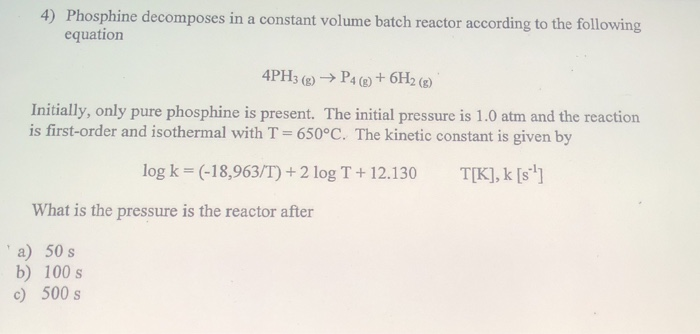 Solved 4) Phosphine decomposes in a constant volume batch | Chegg.com