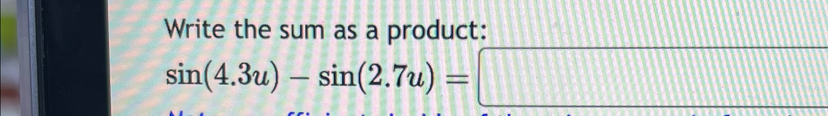 Solved Write the sum as a product:sin(4.3u)-sin(2.7u)= | Chegg.com