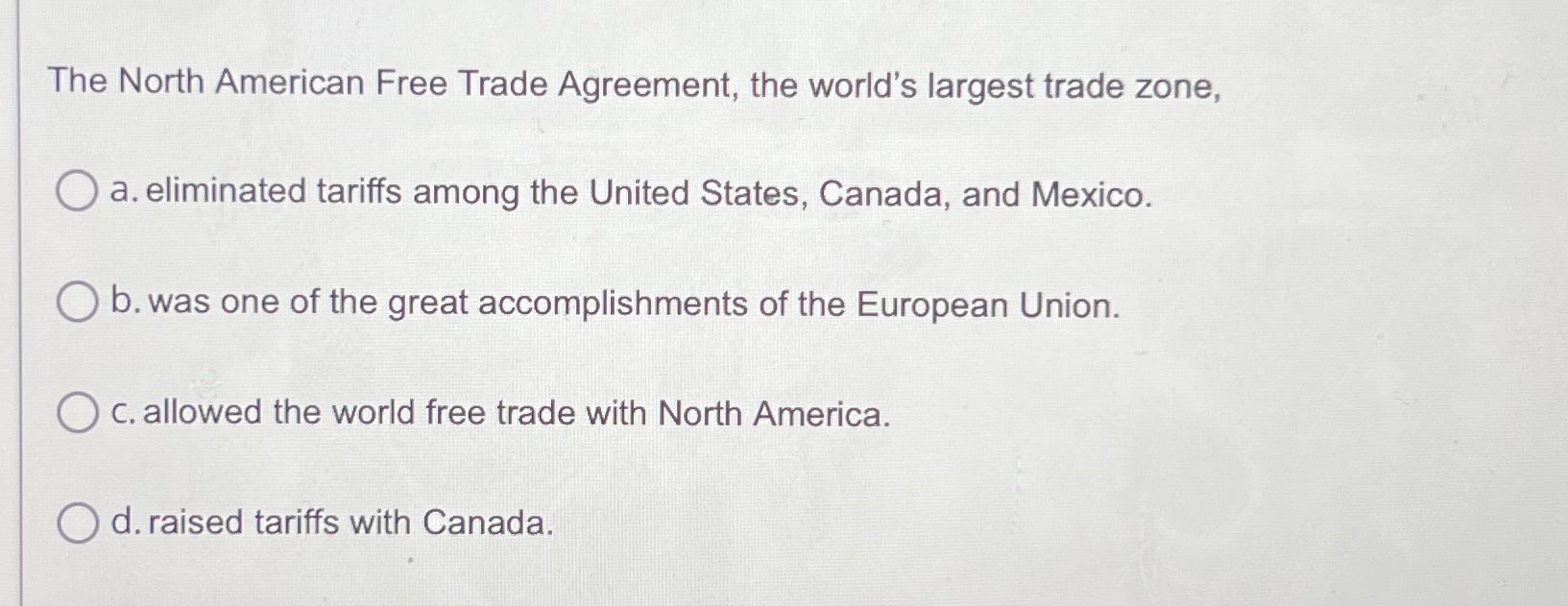 Solved The North American Free Trade Agreement, the world's | Chegg.com