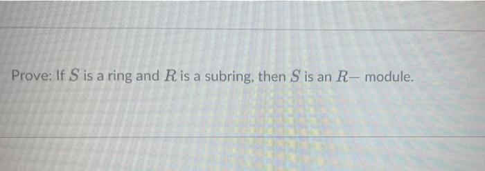 Solved Prove: If S is a ring and R is a subring, then S is | Chegg.com
