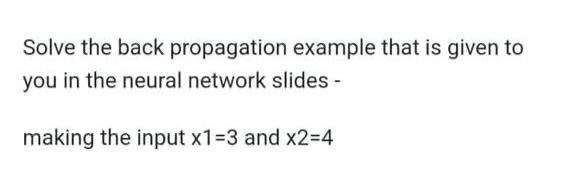 Solved Solve the back propagation example that is given to | Chegg.com