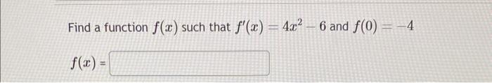 Solved Find a function f(x) such that f′(x)=4x2−6 and | Chegg.com