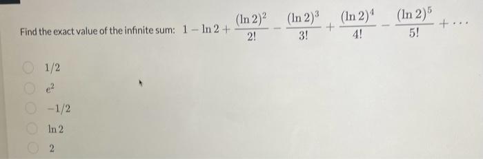 Solved Find the exact value of the infinite sum: 1- ln 2+ O | Chegg.com