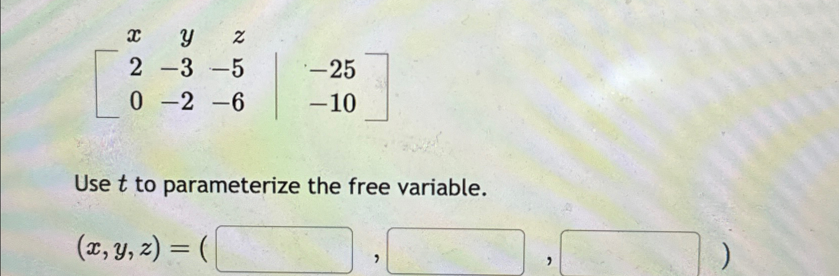 Solved [xyz?2-3-5-250-2-6-10]Use t ﻿to parameterize the free | Chegg.com