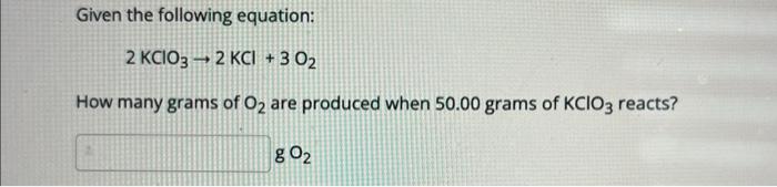 Solved Given the following equation: 2KClO3→2KCl+3O2 How | Chegg.com