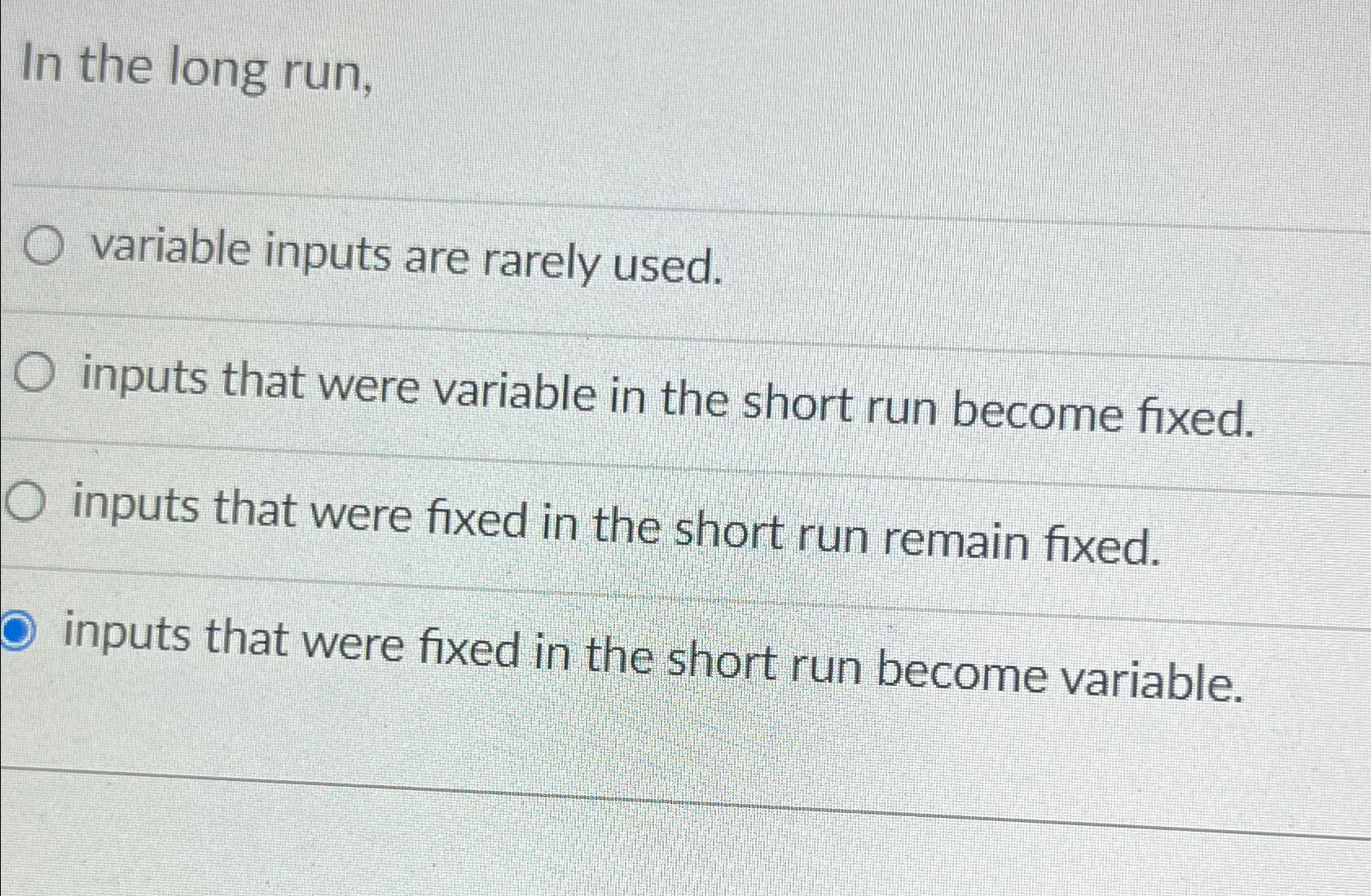 Solved In the long run,variable inputs are rarely | Chegg.com