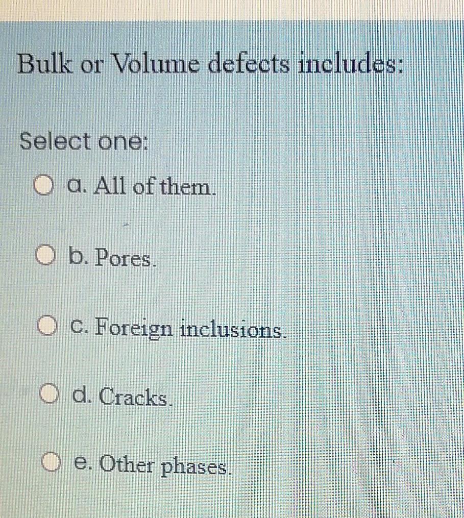 Solved Bulk or Volume defects includes: Select one: O a. All | Chegg.com