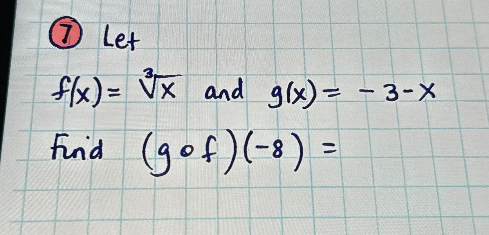 Solved Letf(x)=x3 ﻿and g(x)=-3-xFind (g o f)(-8)= | Chegg.com