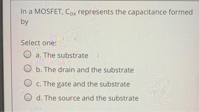 Solved In a MOSFET, Cox represents the capacitance formed by | Chegg.com