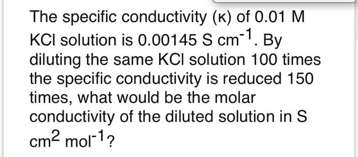Solved The specific conductivity (K) of 0.01M KCl solution | Chegg.com