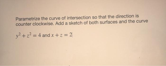 Solved Parametrize the curve of intersection so that the | Chegg.com