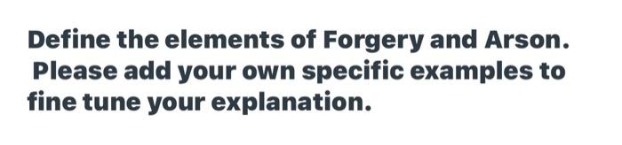 Solved Define the elements of Forgery and Arson. Please add | Chegg.com