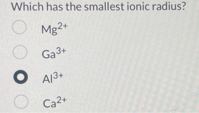 Solved Which has the smallest ionic radius? Mg2+ Ga3+ Al3+ | Chegg.com