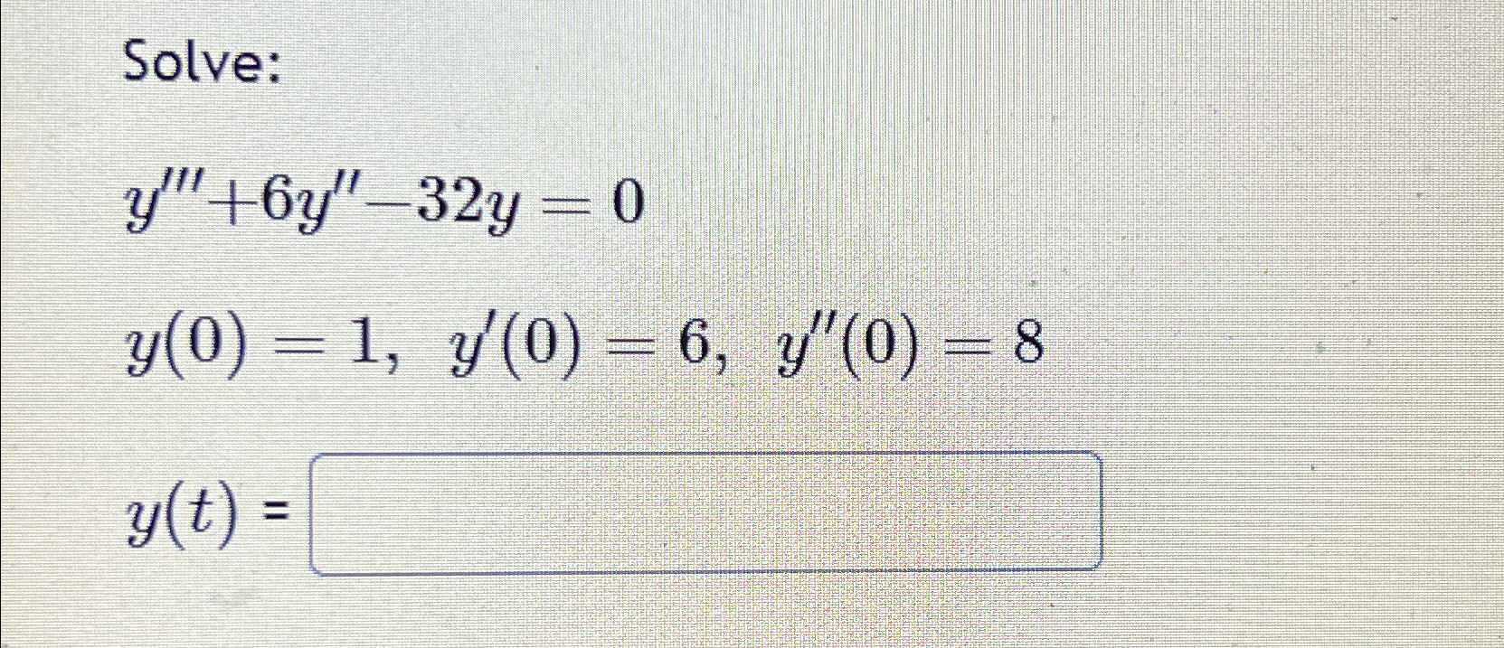 Solved Solve:y'''+6y''-32y=0y(0)=1,y'(0)=6,y''(0)=8y(t)= | Chegg.com