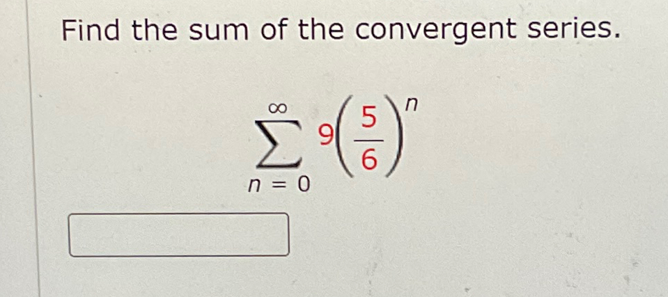Solved Find the sum of the convergent series.∑n=0∞9(56)n | Chegg.com