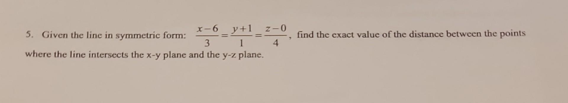 Solved 5. Given the line in symmetric form: 3x−6=1y+1=4z−0, | Chegg.com