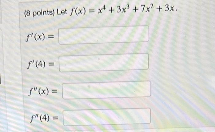 Solved (8 points) Let f(x)=x4+3x3+7x2+3x. f′(x)= f′(4)= | Chegg.com