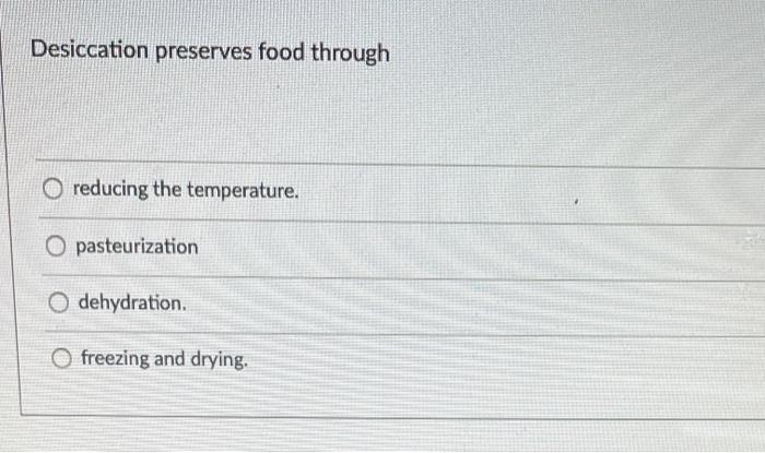 Solved Desiccation preserves food through O reducing the | Chegg.com