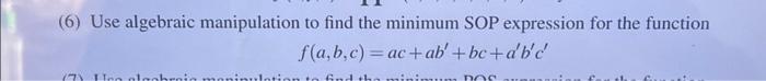 Solved Use algebraic manipulation to find the minimum SOP | Chegg.com