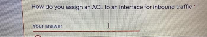 Solved How do you assign an ACL to an Interface for inbound | Chegg.com
