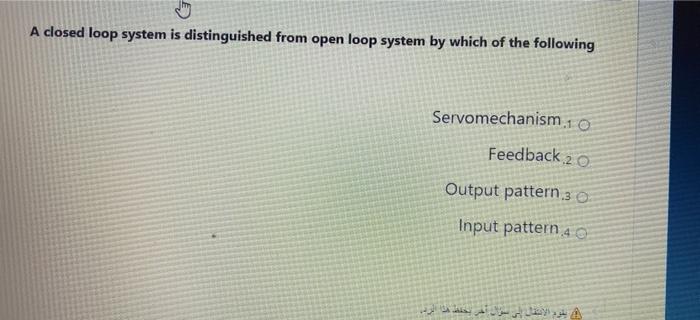 Solved A closed loop system is distinguished from open loop | Chegg.com