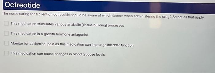 Solved The nurse caring for a client on octreotide should be | Chegg.com